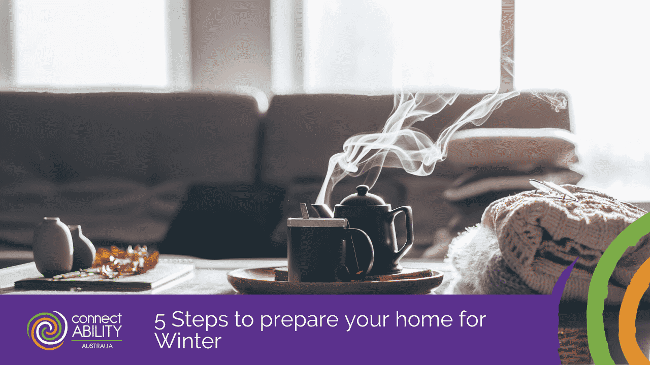 5 Steps To Prepare Your Home For Winter | ConnectAbility Australia
