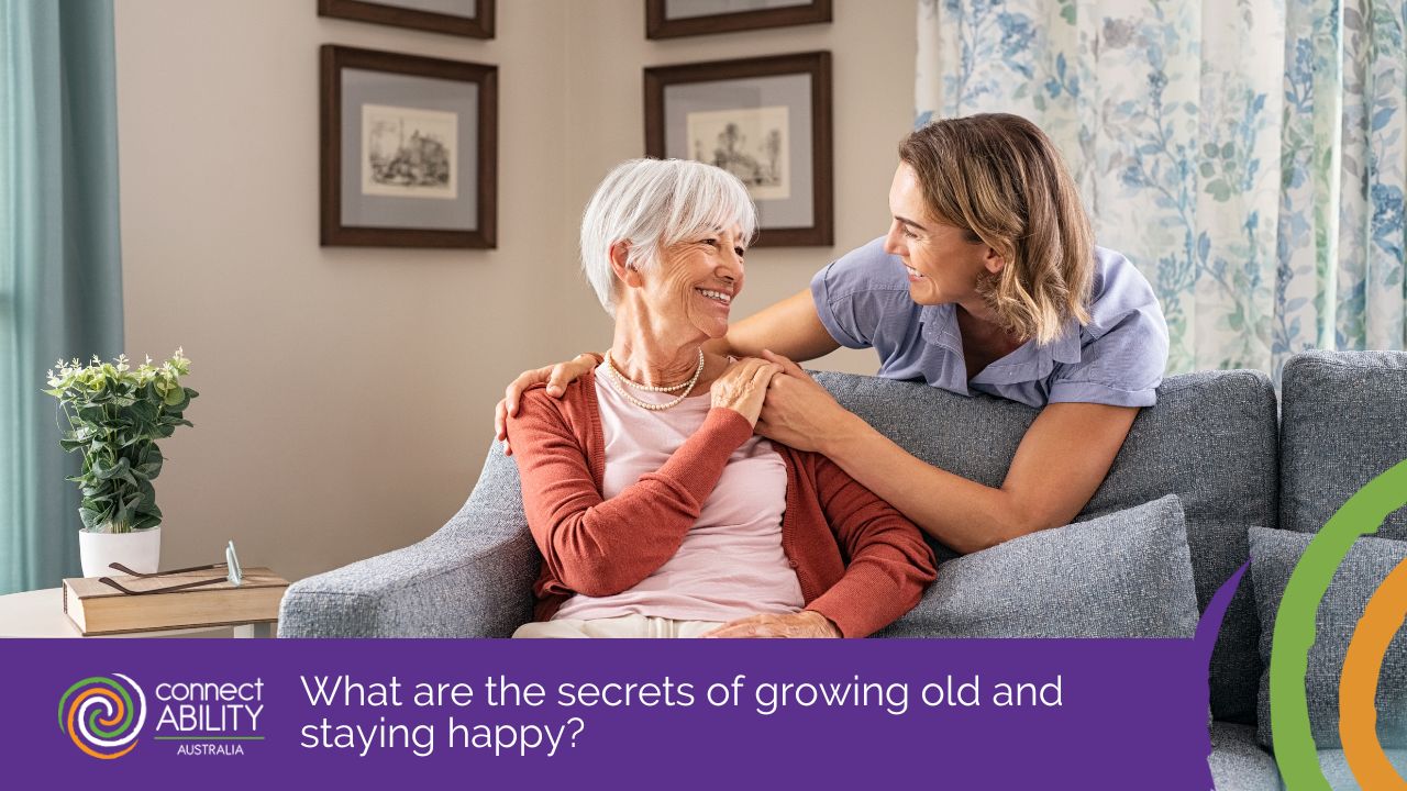What are the secrets of growing old and staying happy? | ConnectAbility ...